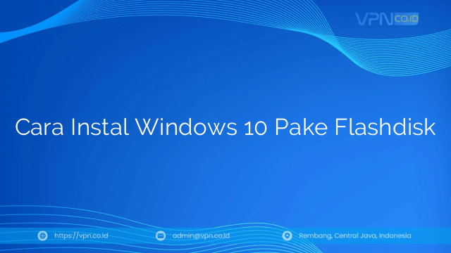 Cara Instal Windows 10 Pake Flashdisk - VPN.co.id