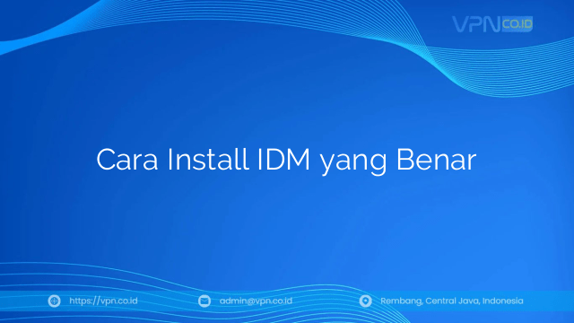 Cara Install IDM yang Benar - VPN.co.id