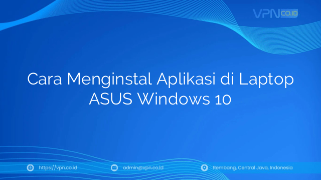 Cara Menginstal Aplikasi di Laptop ASUS Windows 10 - VPN.co.id